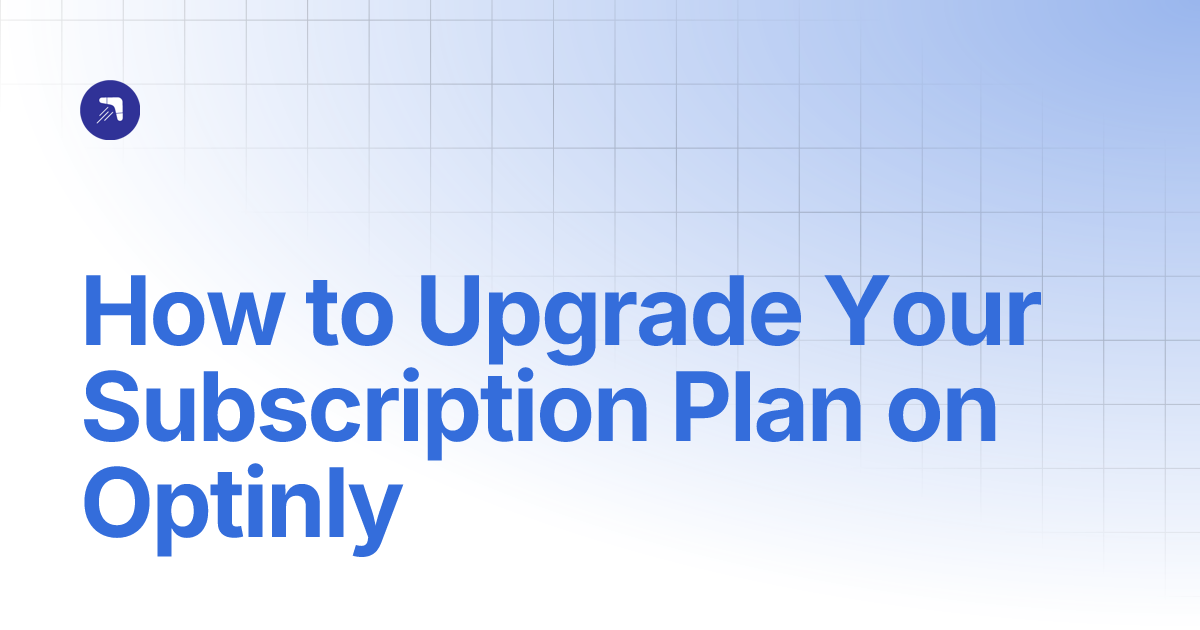 How to Upgrade Your Subscription Plan on Optinly | Optinly Knowledge Base